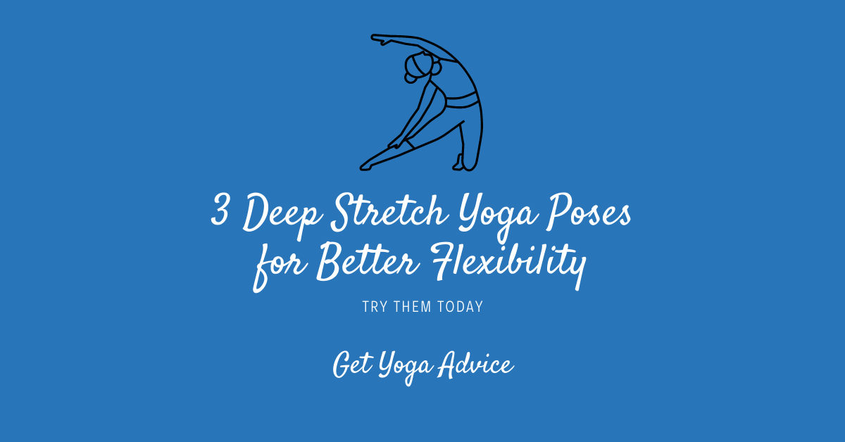 3 Deep Stretch Yoga Poses for Better Flexibility – Try Them Today