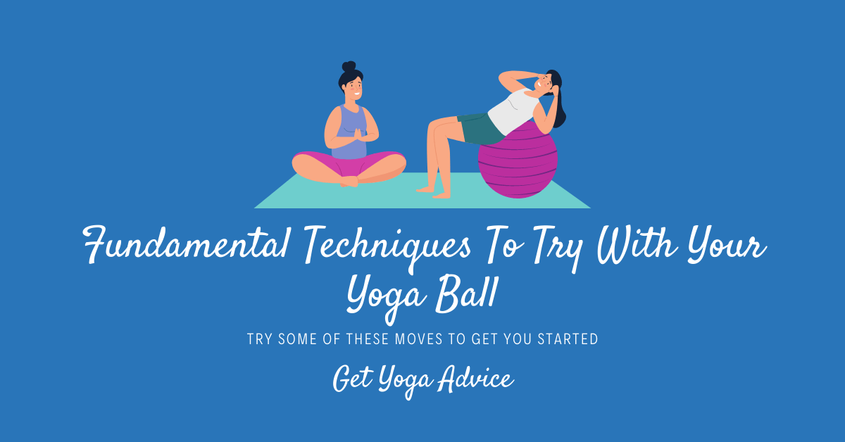 How to Master Your Yoga Ball: Techniques to Try - Fitter Habits
