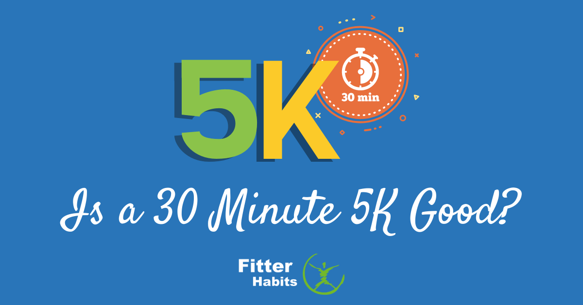 Is A 30 Minute 5K Good? - Fitter Habits